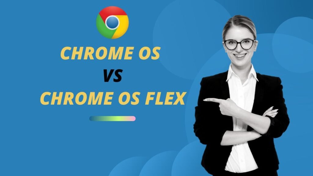 Chrome OS vs Chrome OS Flex: Which One Should You Choose?